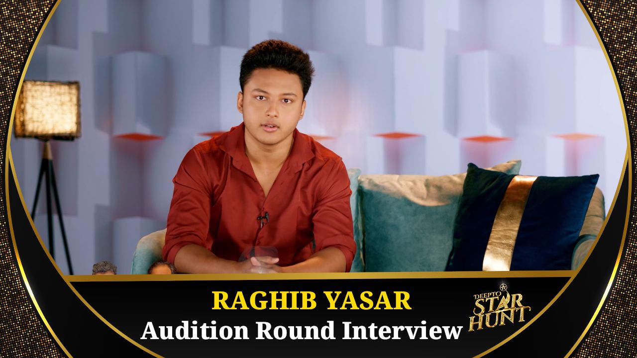 Deepto Star Hunt | RAGHIB YASAR l Audition Round Interview